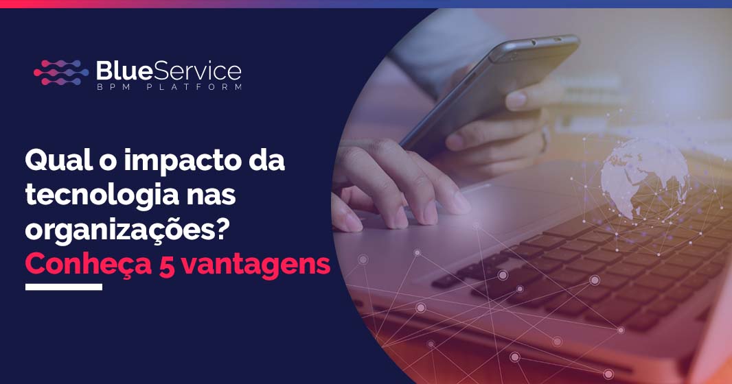 Qual o impacto da tecnologia nas organizações? Conheça 5 vantagens ...